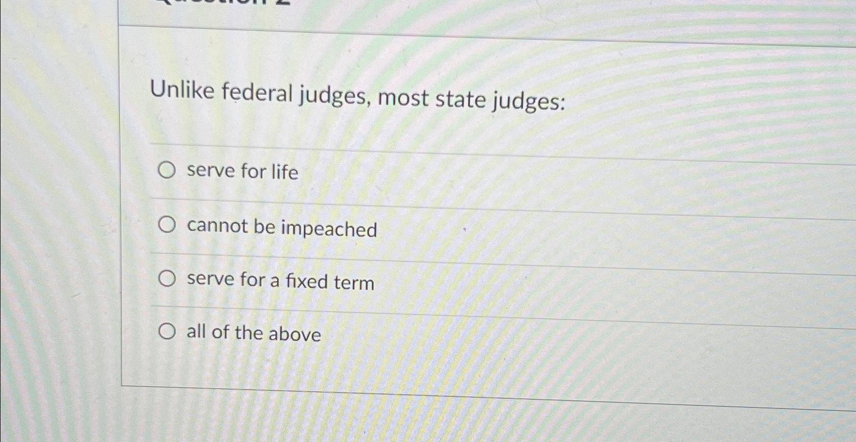 Solved Unlike federal judges, most state judges:serve for | Chegg.com