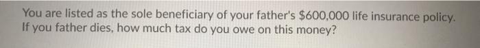 Solved You are listed as the sole beneficiary of your | Chegg.com