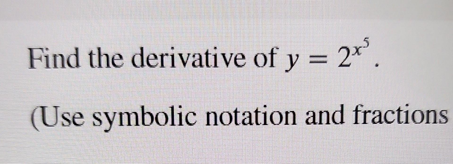 Solved Find the derivative of y=2x5. (Use symbolic notation | Chegg.com