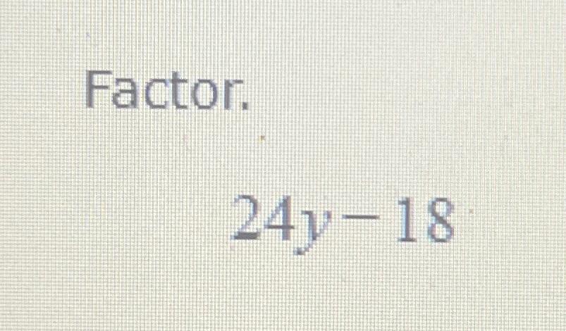 Solved Factor.24y-18 | Chegg.com