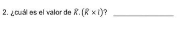 Solved 2. ¿cuál es el valor de R⋅(R× ^) ? | Chegg.com