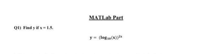 Solved MATLab Part Q1) Find y if x = 1.5. y = (log10(x))2 | Chegg.com