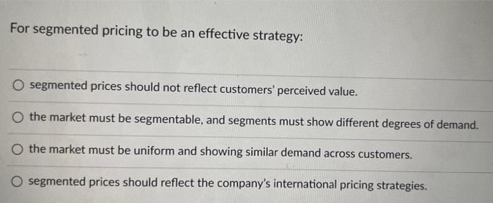 Solved For segmented pricing to be an effective strategy: O | Chegg.com