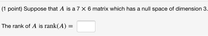 Solved (1 point) Suppose that A is a 7 x 6 matrix which has | Chegg.com