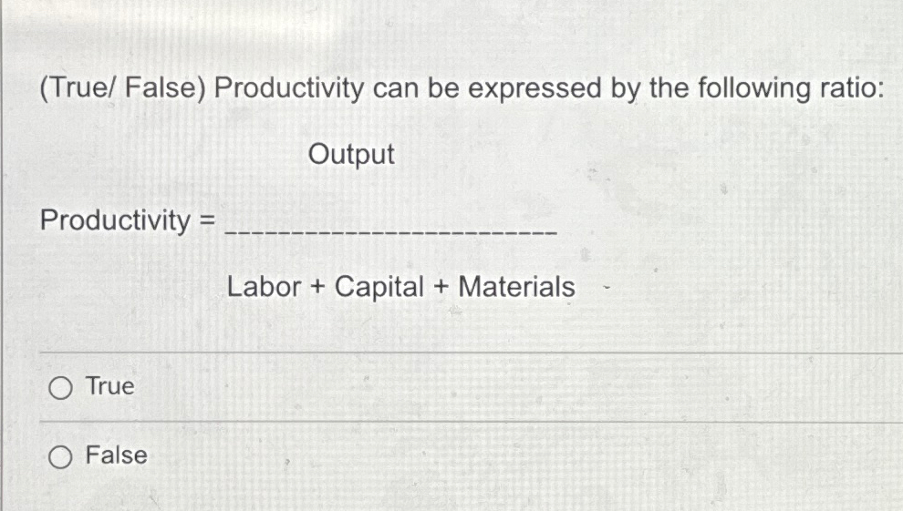 Solved (True/ ﻿False) ﻿Productivity can be expressed by the | Chegg.com