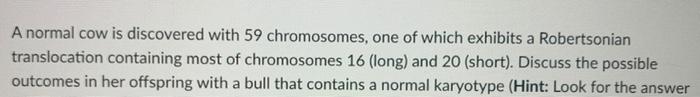 Solved A normal cow is discovered with 59 chromosomes, one | Chegg.com