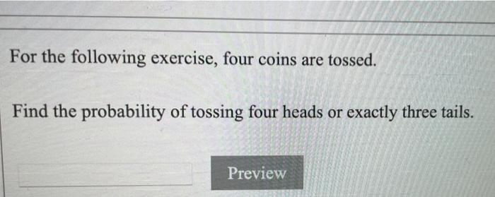 Solved For the following exercise, four coins are tossed. | Chegg.com