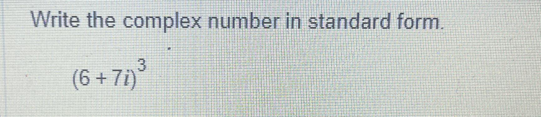 Solved Write the complex number in standard form.(6+7i)3 | Chegg.com