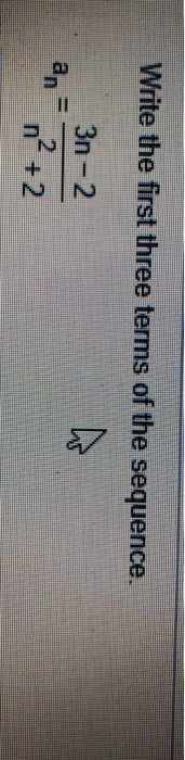 Solved Write the first three terms of the sequence. 3n - 2 | Chegg.com