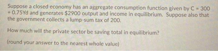 Solved Suppose a closed economy has an aggregate consumption | Chegg.com