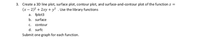 Solved Create a 3D line plot, surface plot, contour plot, | Chegg.com