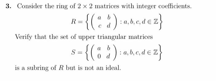 Solved 3. Consider the ring of 2 x 2 matrices with integer | Chegg.com