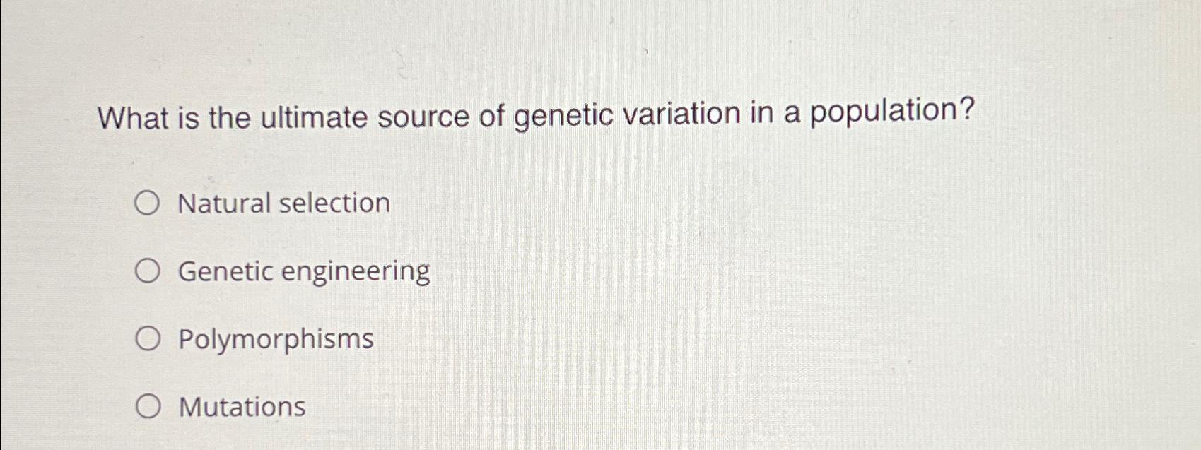 Solved What is the ultimate source of genetic variation in a | Chegg.com