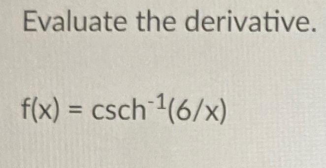 Solved Evaluate The Derivative F X Csch−1 6 X