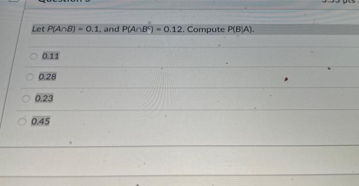 Solved Let P(A∩B)=0.1, and P(A∩BC)=0.12. Compute P(B∣A). | Chegg.com