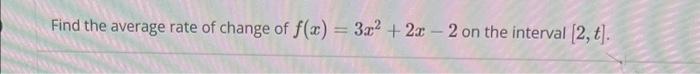 Solved Find the average rate of change of f(x)=3x2+2x−2 on | Chegg.com