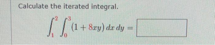 Solved Calculate the iterated integral. ∫12∫03(1+8xy)dxdy= | Chegg.com