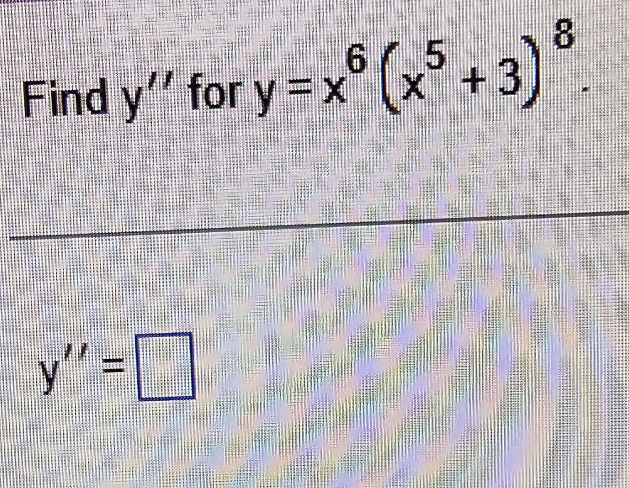 Solved Find y'' ﻿for y=x6(x5+3)8y''= | Chegg.com