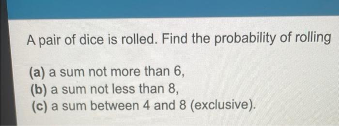 Solved A pair of dice is rolled. Find the probability of | Chegg.com