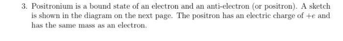 Solved 3. Positronium is a bound state of an electron and an | Chegg.com