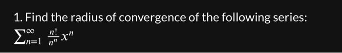 Solved 1. Find the radius of convergence of the following | Chegg.com