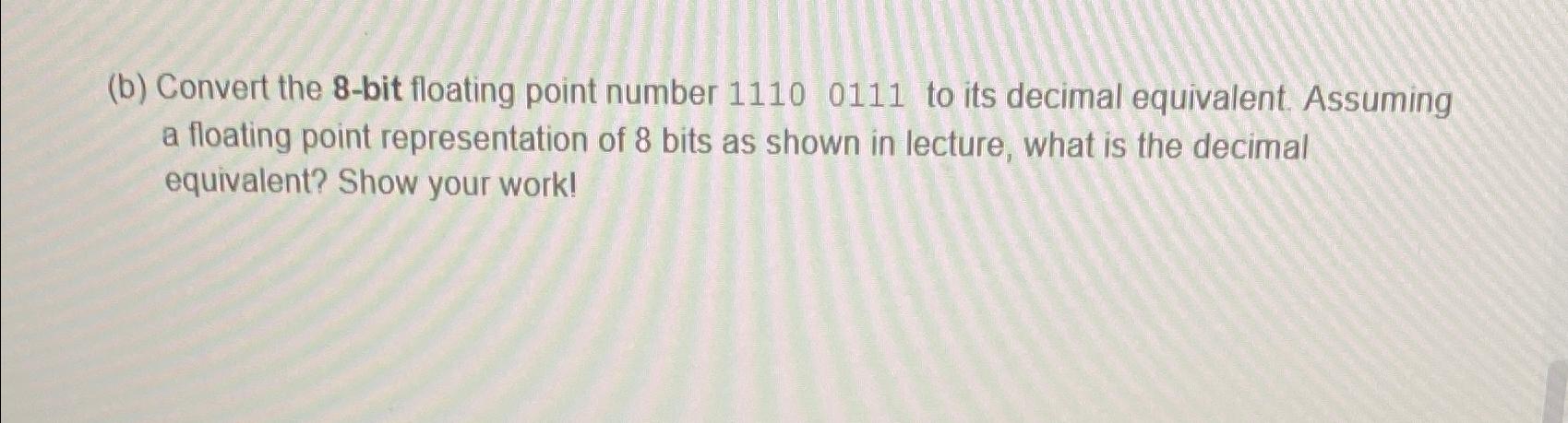 Solved (b) ﻿Convert the 8-bit floating point number 11100111 | Chegg.com