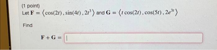 Solved (1 point) Let F = (cos(2t), sin(4t), 2t^3) and G = (t | Chegg.com