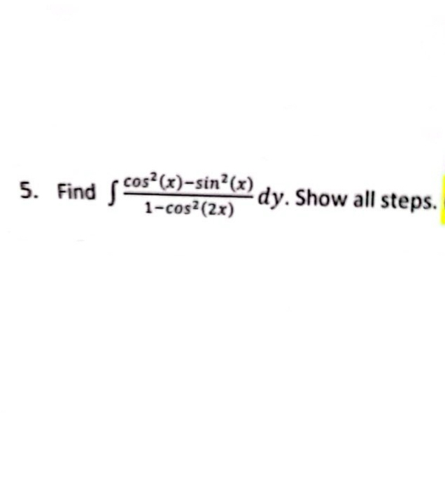 Solved Find ∫﻿﻿cos2(x)-sin2(x)1-cos2(2x)dy. ﻿Show all steps. | Chegg.com