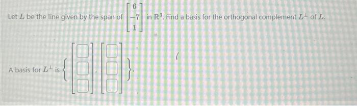 Solved Let L be the line given by the span of ⎣⎡6−71⎦⎤ in | Chegg.com