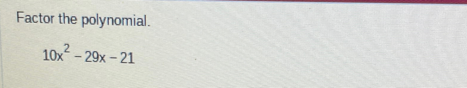 Solved Factor the polynomial.10x2-29x-21 | Chegg.com