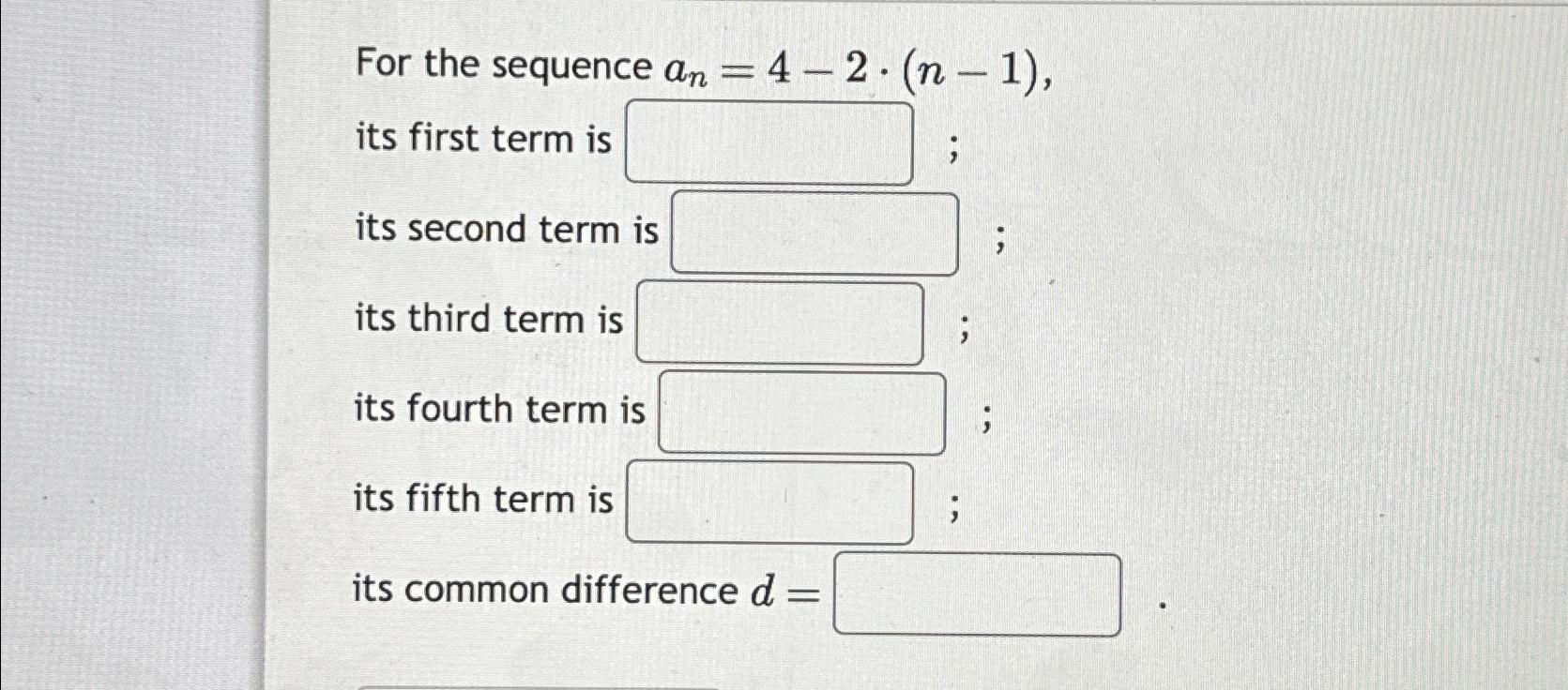 Solved For the sequence an=4-2*(n-1), ﻿its first term is its | Chegg.com