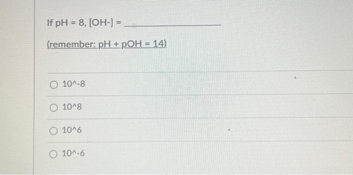 Solved If pH=8,[OH−]= (remember: pH+pOH=14 ) 10∧−8 10∧8 10∧6 | Chegg.com