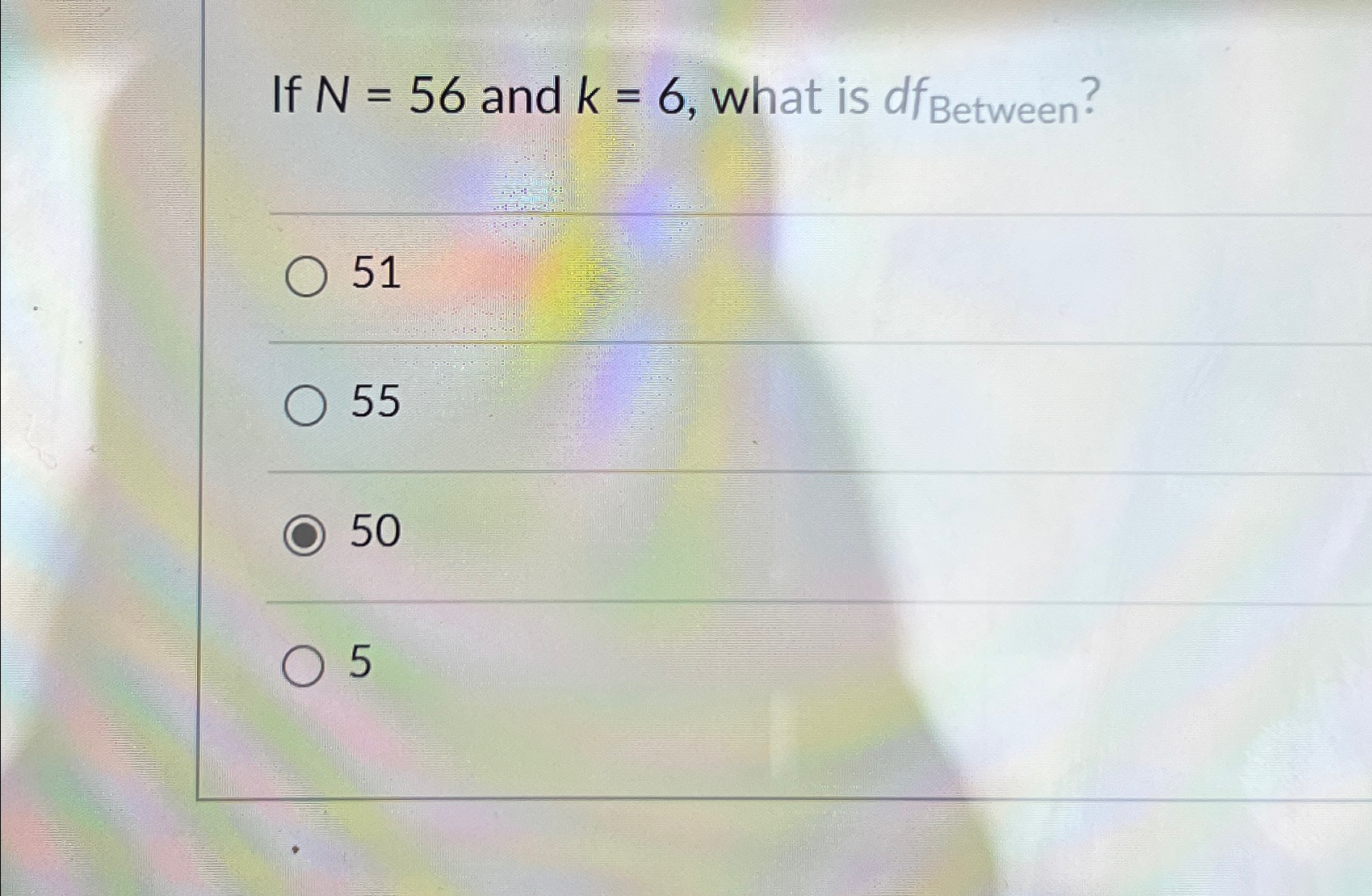 Solved If N=56 ﻿and k=6, ﻿what is df Between?5155505 | Chegg.com