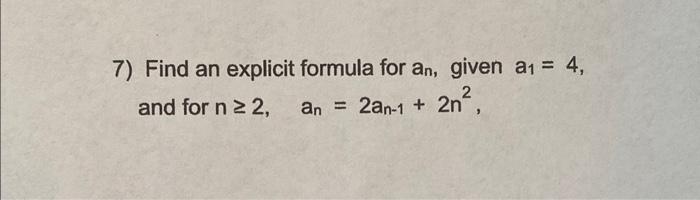Solved 7) Find an explicit formula for an, given a1=4, and | Chegg.com