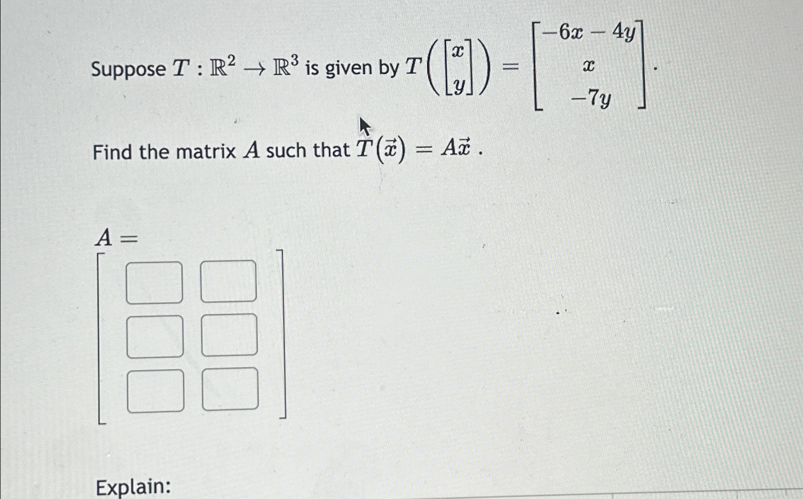 Solved Suppose T:R2→R3 ﻿is given by T([xy])=[-6x-4yx-7y]Find | Chegg.com