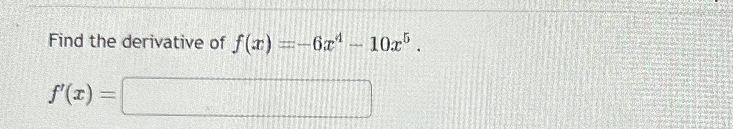 Solved Find the derivative of f(x)=-6x4-10x5.f'(x)= | Chegg.com