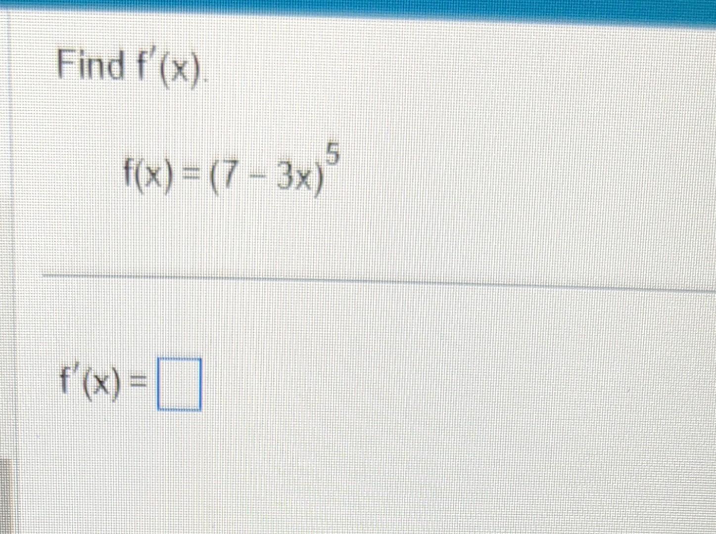 Solved Find f′(x) f(x)=(7−3x)5 f′(x)= | Chegg.com