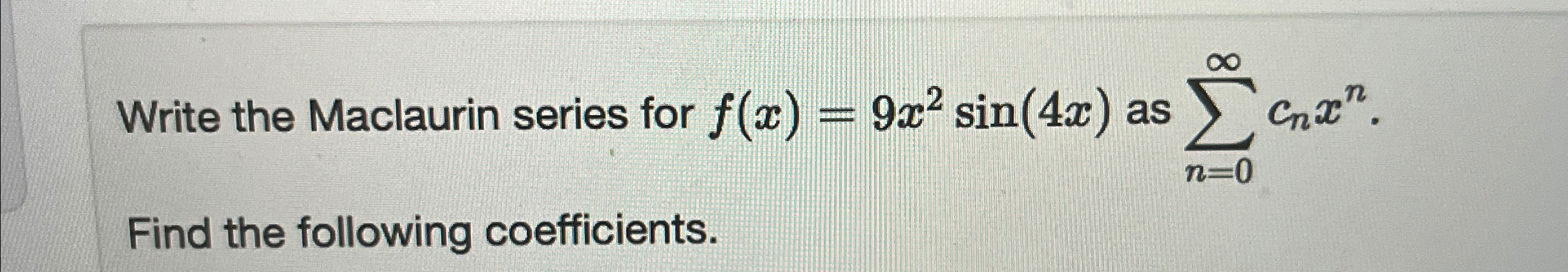 Solved Write the Maclaurin series for f(x)=9x2sin(4x) ﻿as | Chegg.com
