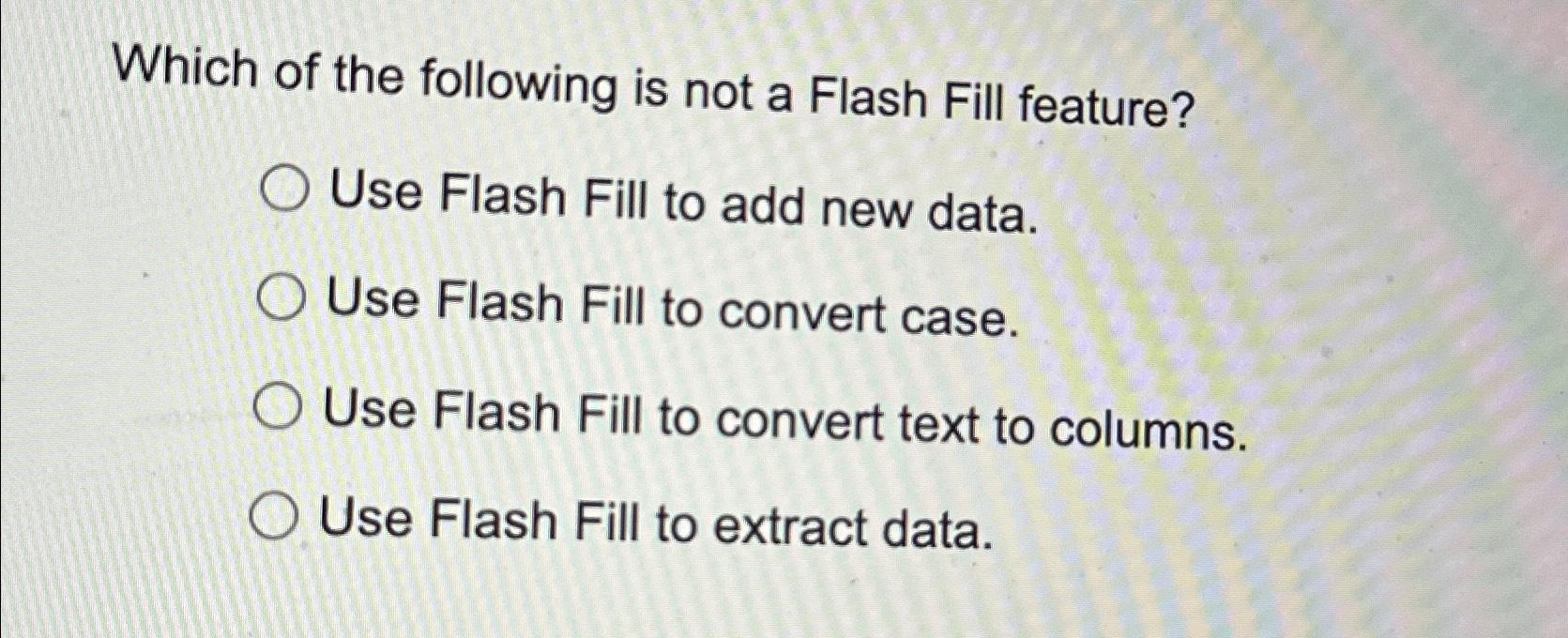 Solved Which of the following is not a Flash Fill | Chegg.com