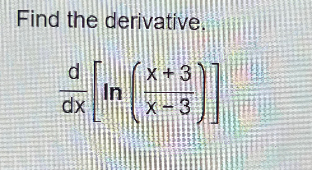 Solved Find the derivative.ddx[ln(x+3x-3)] | Chegg.com