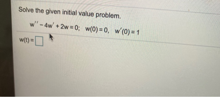 Solved Solve the given initial value problem. W'' - 4w' + 2w | Chegg.com