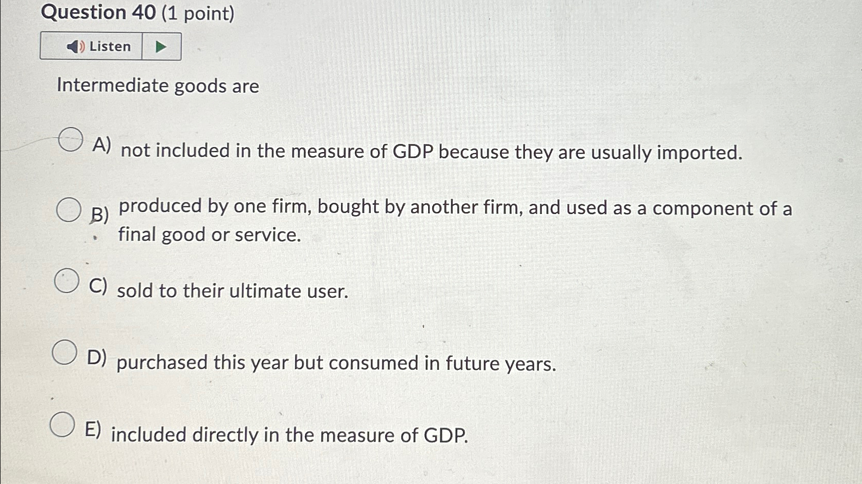Solved Question 40 (1 ﻿point)ListenIntermediate goods areA) | Chegg.com