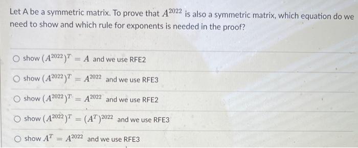 Solved Let A be a symmetric matrix. To prove that A2022 is | Chegg.com