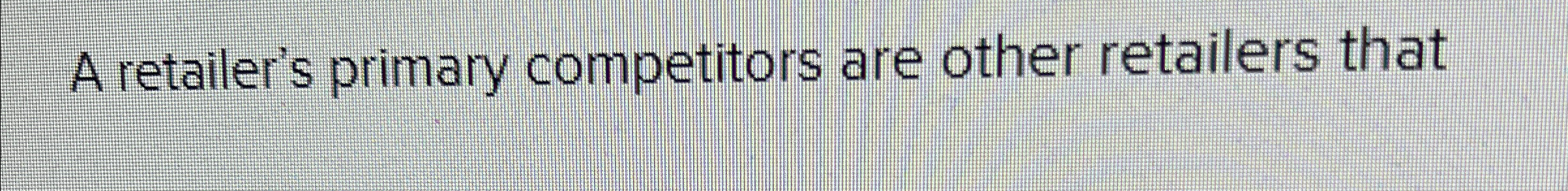 Solved A retailer's primary competitors are other retailers | Chegg.com
