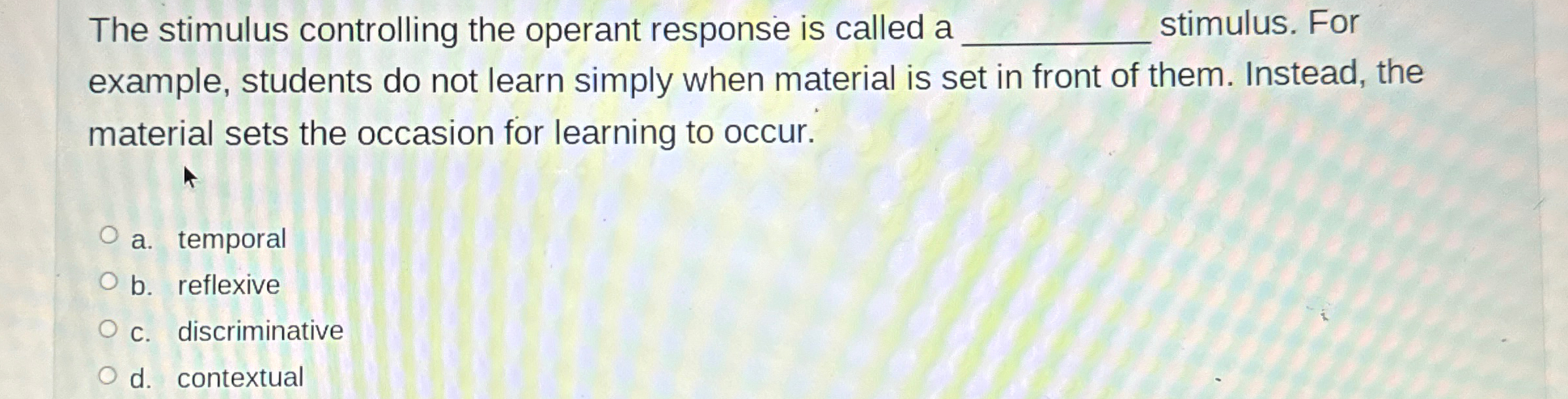 Solved The stimulus controlling the operant response is | Chegg.com