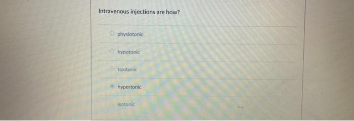 Solved Intravenous injections are how? physiotonic hypotonic | Chegg.com