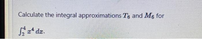 Solved Calculate the integral approximations T6 and M6 for | Chegg.com