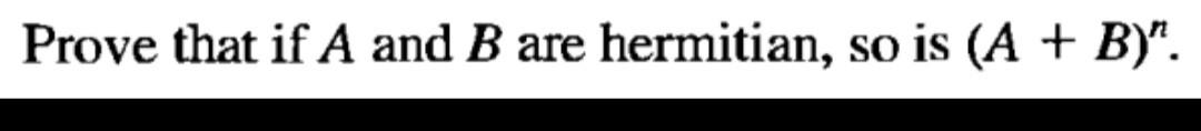 Solved Prove that if A and B are hermitian, so is (A+B)n. | Chegg.com
