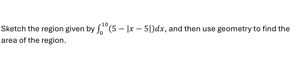 Solved Sketch the region given by ∫010(5-|x-5|)dx, ﻿and then | Chegg.com
