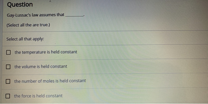 Solved Question Gay-Lussac's law assumes that (Select all | Chegg.com